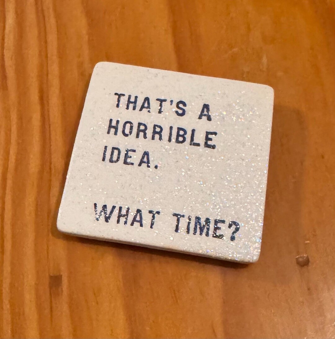 That’s a Horrible Idea, What Time? Magnet, Ceramic Magnet - Etsy
