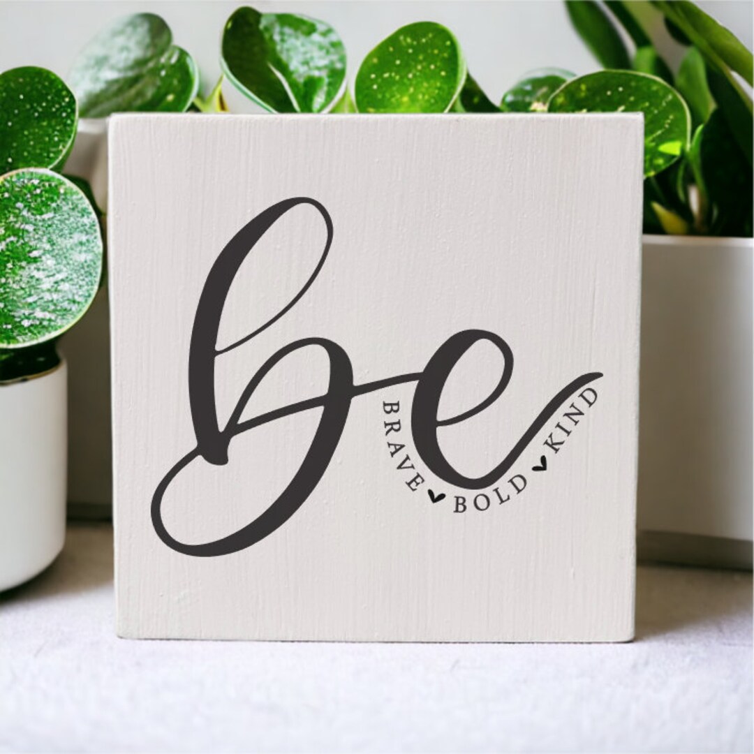 Be Brave Be Bold Be Kind Wood Sign Shelf Sitter Sign Wood Sign 4x4 ...