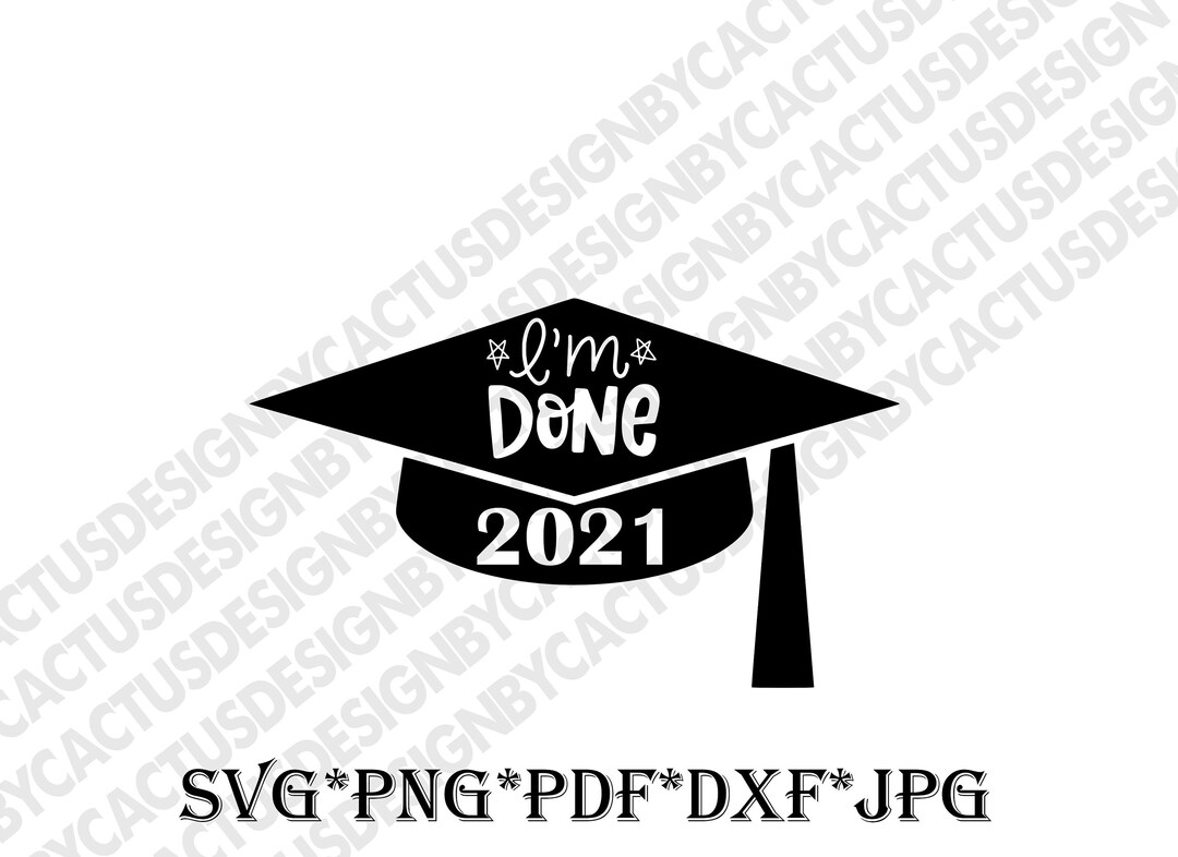 Graduate SVG,I Am Done Svg, Class of 2021 SVG, Senior SVG, Class of 21 ...