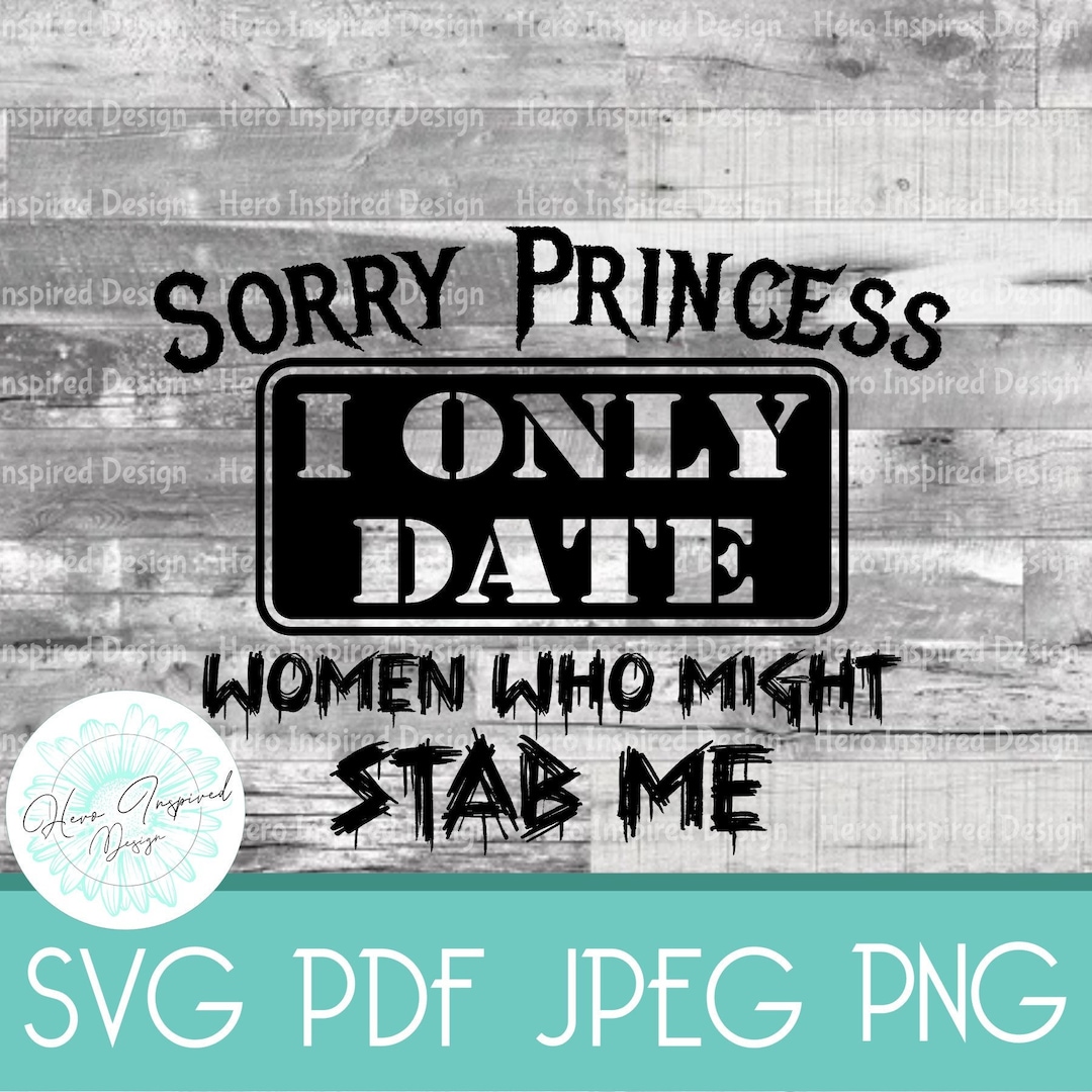 2, Sorry Princess I Only Date Women Who Might Stab Me SVG, Sorry ...