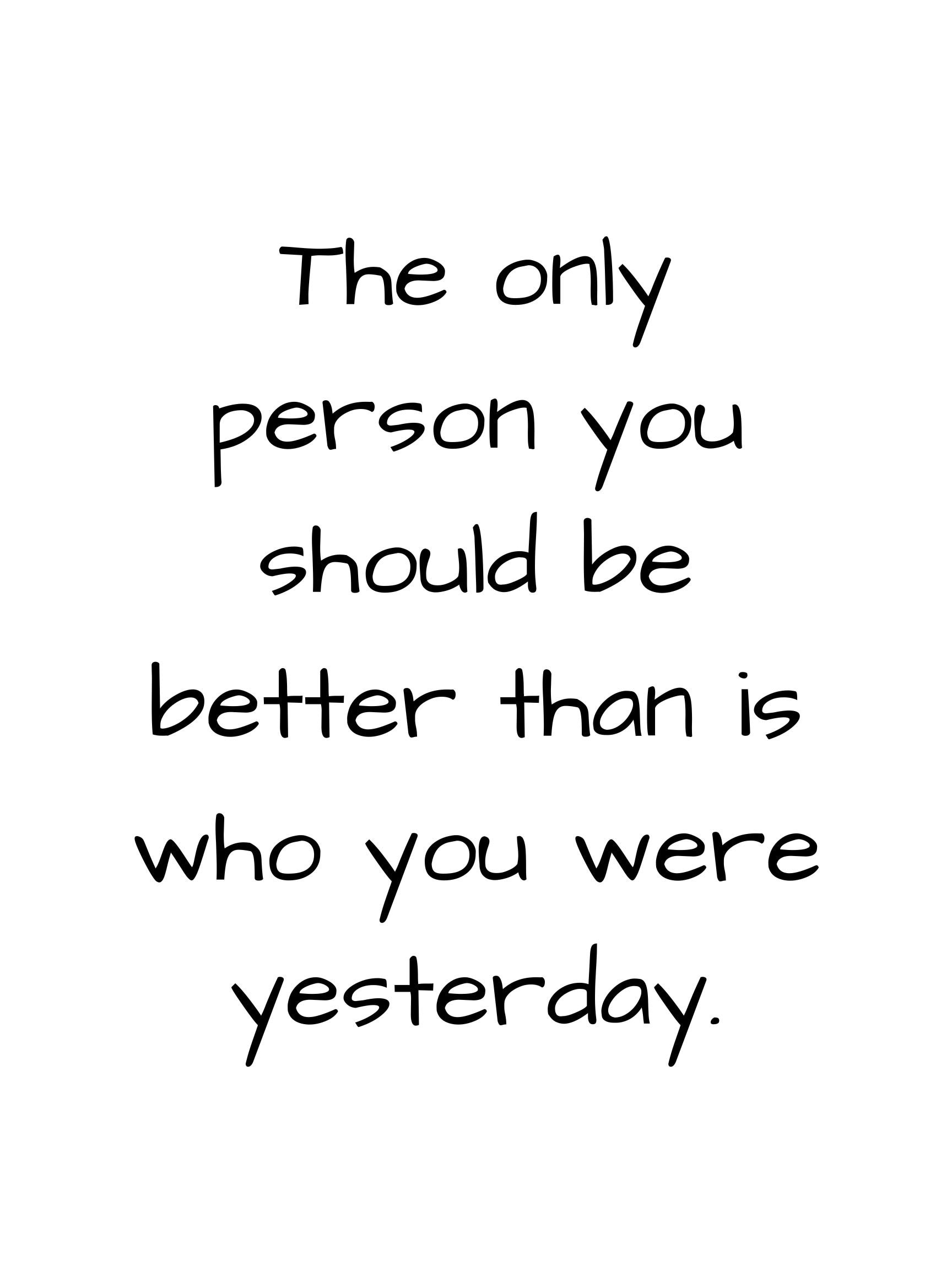 The Only Person You Should Be Better Than is Who You Were Yesterday ...