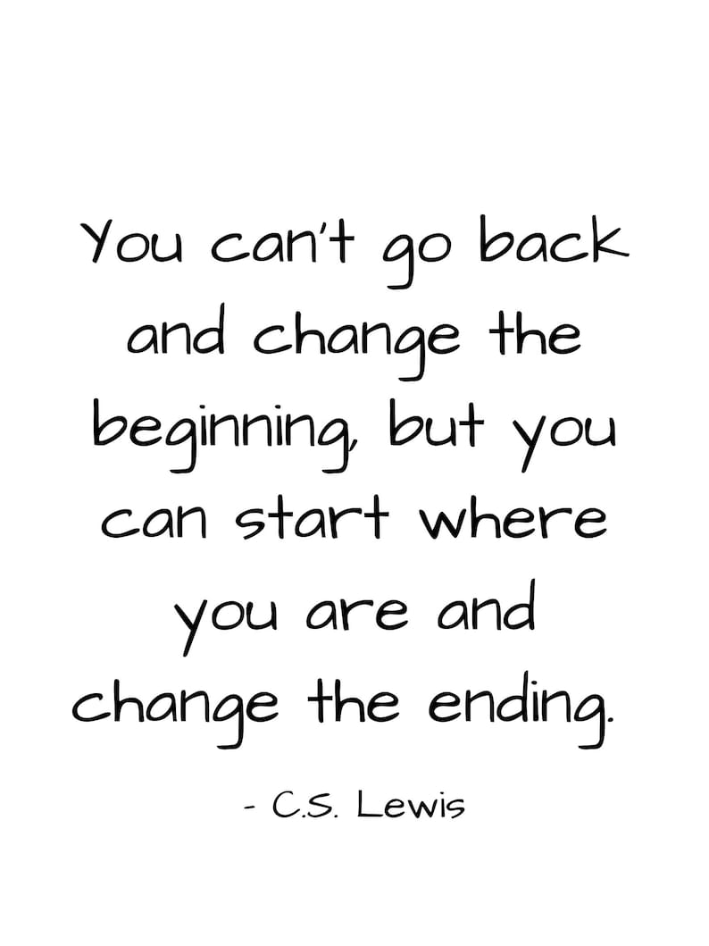 You Can't Go Back and Change the Beginning, Printable Wall Art ...