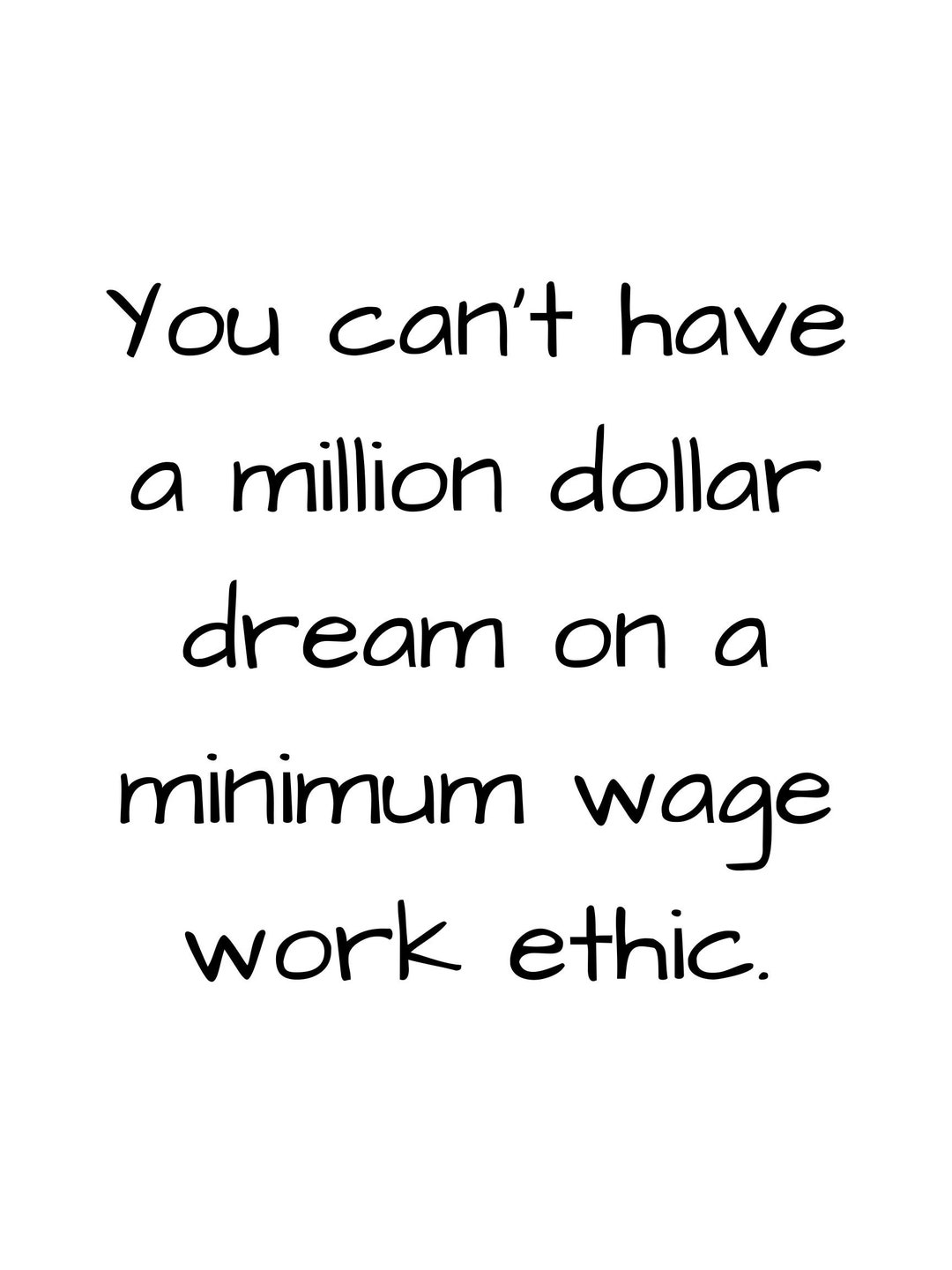 You Can't Have a Million Dollar Dream on a Minimum Wage Work Ethic ...