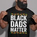 Black Dads Matter Shirt, Black Dads Matter T-shirt, Black Fathers Day ...