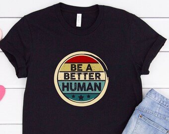 Be a Better Human Shirt - Etsy