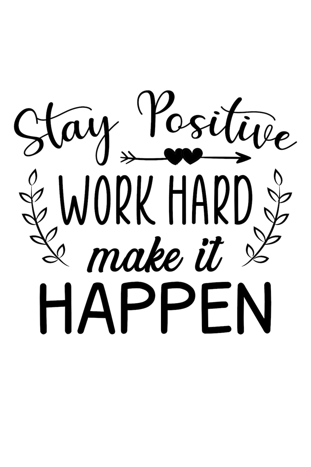 Stay Positive Work Hard and Make It Happen Patience, Ambition, Grind ...
