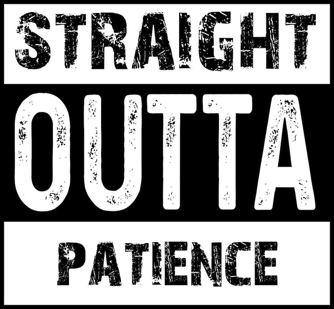 Straight Outta Patience, No More Patience, Out of Patience, Losing My ...