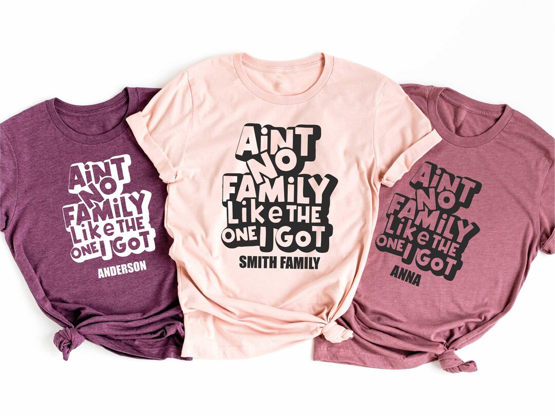 Custom Family Shirt, Ain't No Family Like the One I Got, Matching ...