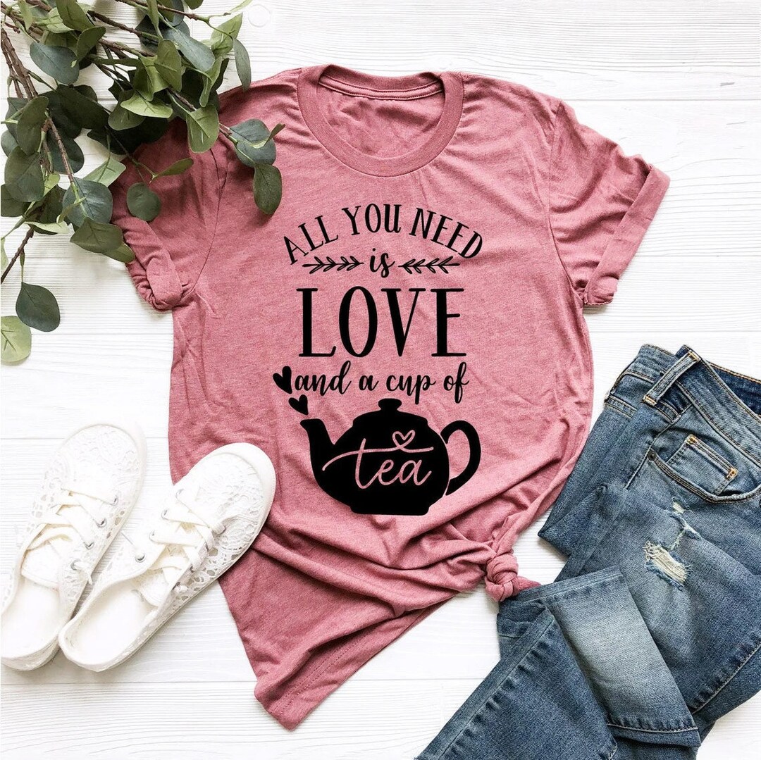All You Need is Tea Shirt, Tea Lover Shirt, Tea Addict Shirt, Tea Shirt ...