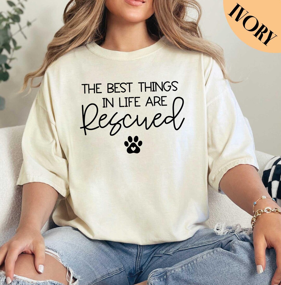 The Best Things in Life Are Rescued Shirt, Animal Rescue Shirt, Rescue ...