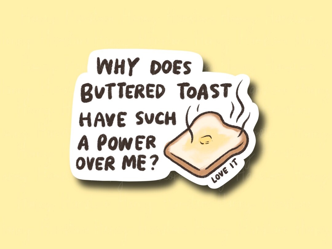 Why Does Buttered Toast Have Such A Power Over Me? | Funny and Cute ...