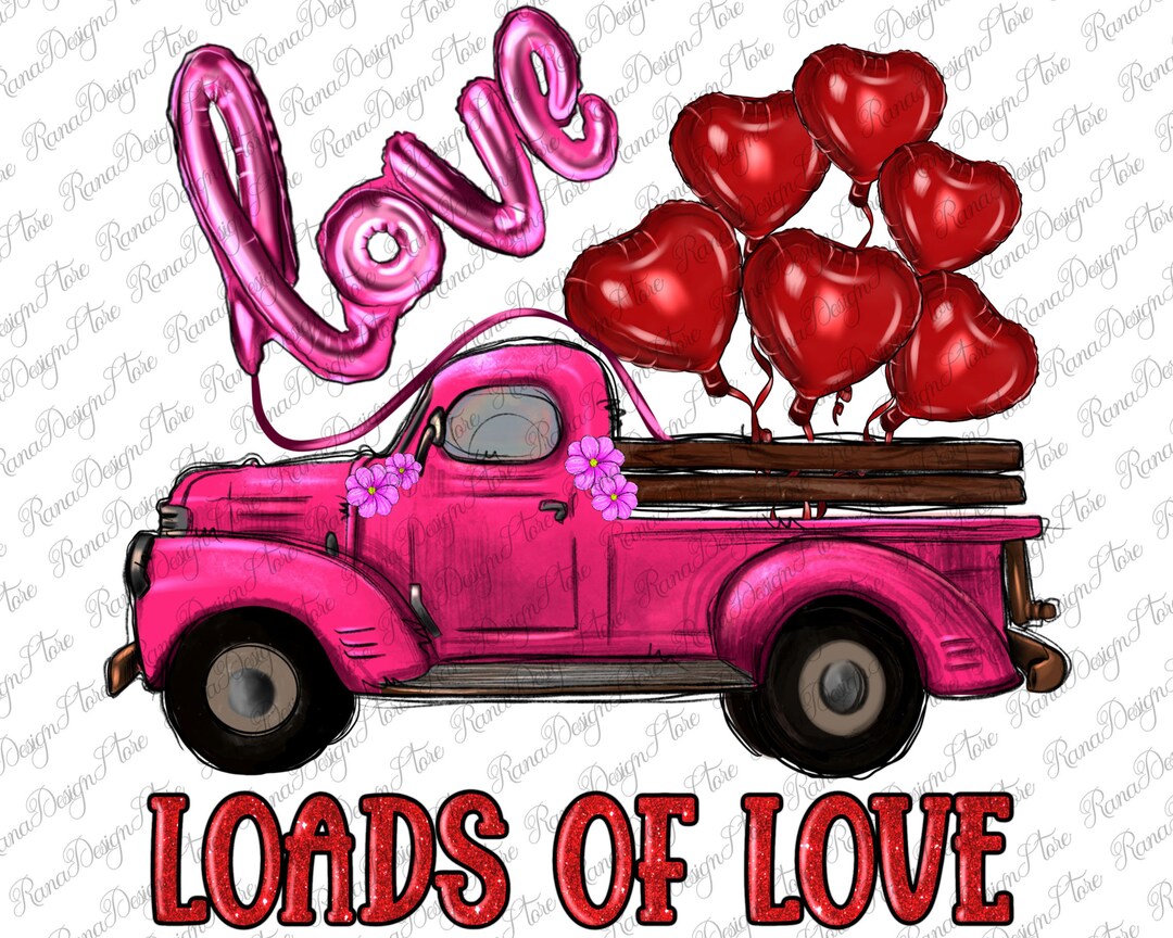 Valentine's Day Loads of Love Turck With Balloons Png Sublimation ...