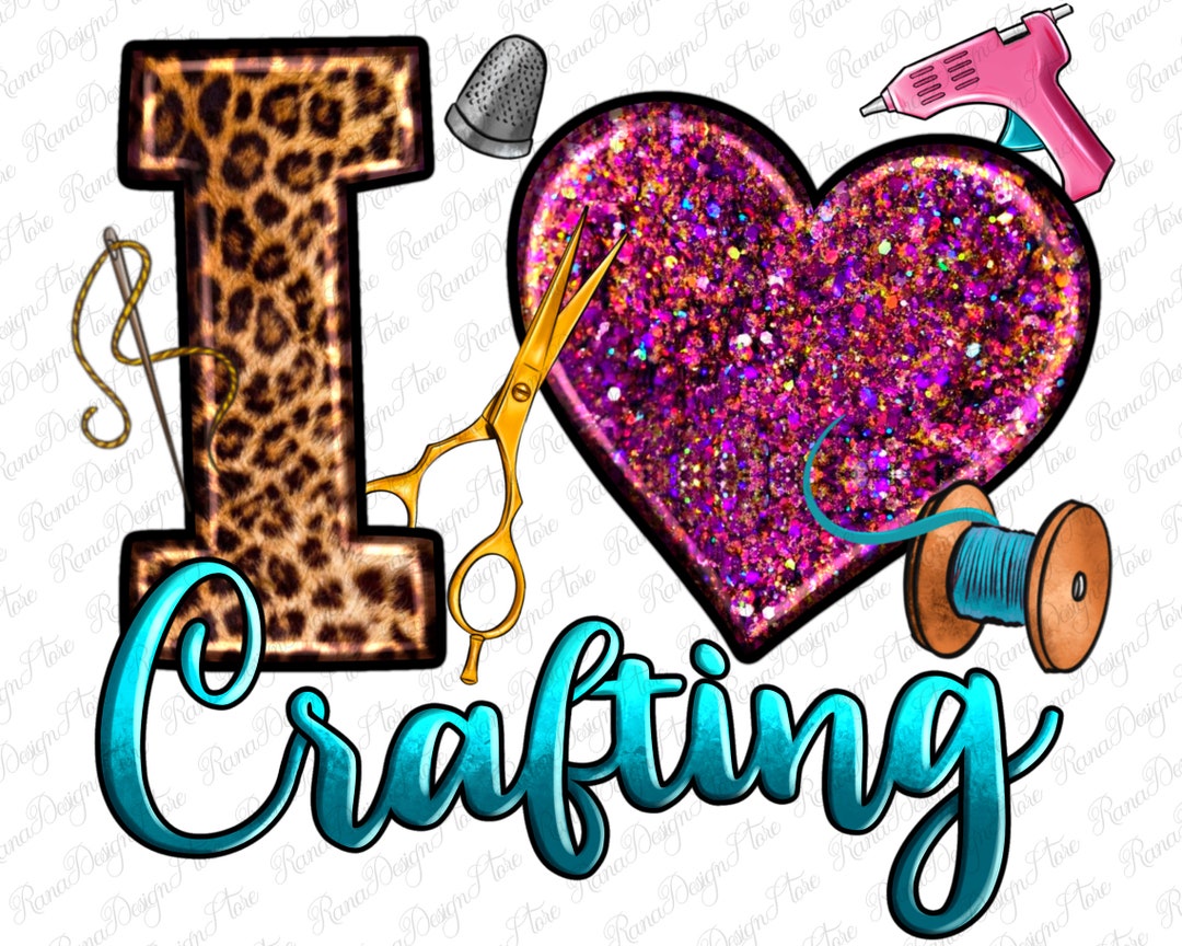 I Love Crafting Png Sublimate Designs Download, Crafter Png, Crafting ...