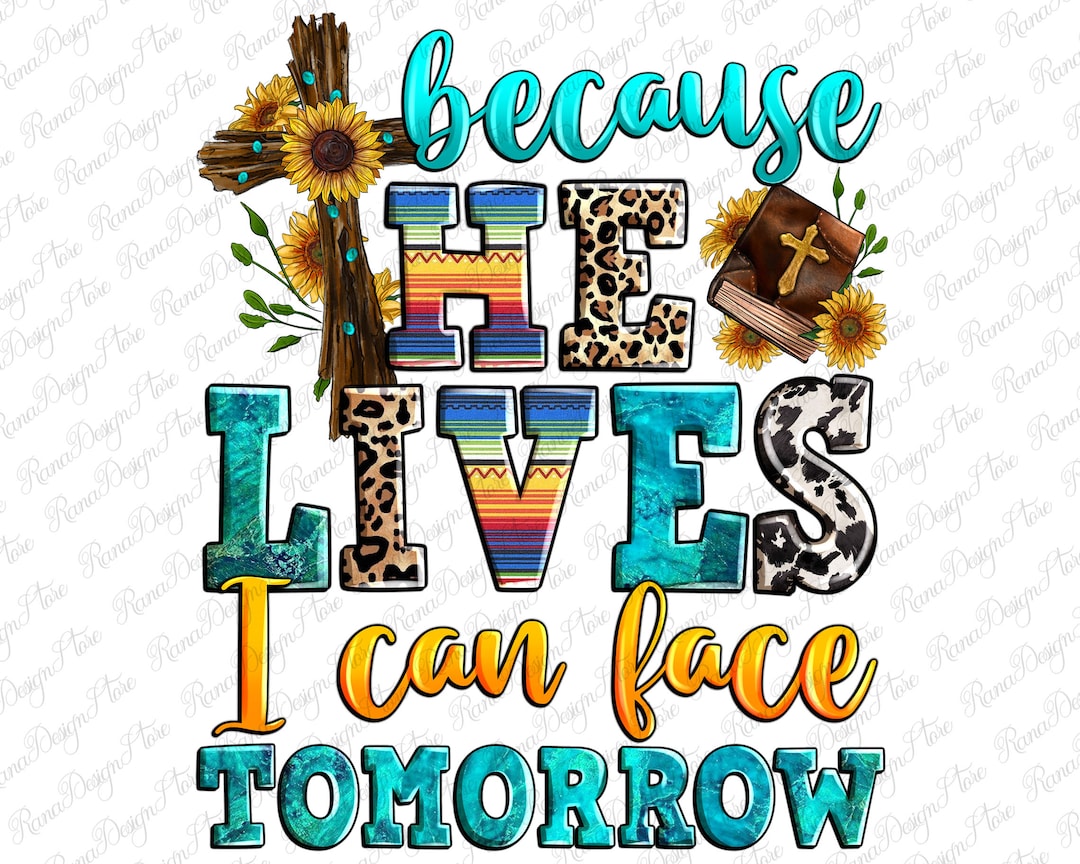 Because He Lives I Can Face Tomorrow Png Sublimation Design Download ...
