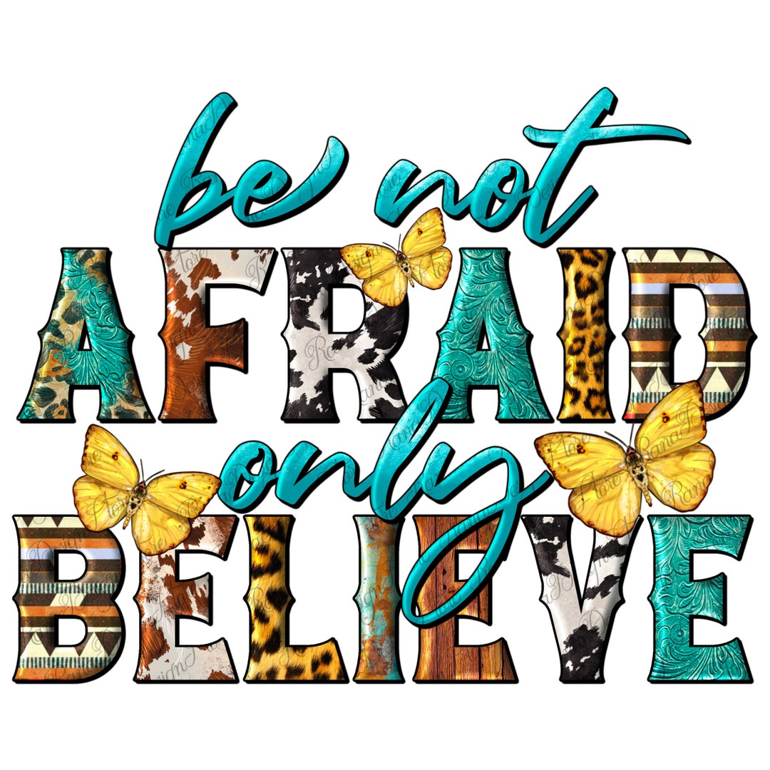 Be Not Afraid Only Believe Png Sublimation Design, Faith Png, Christian ...