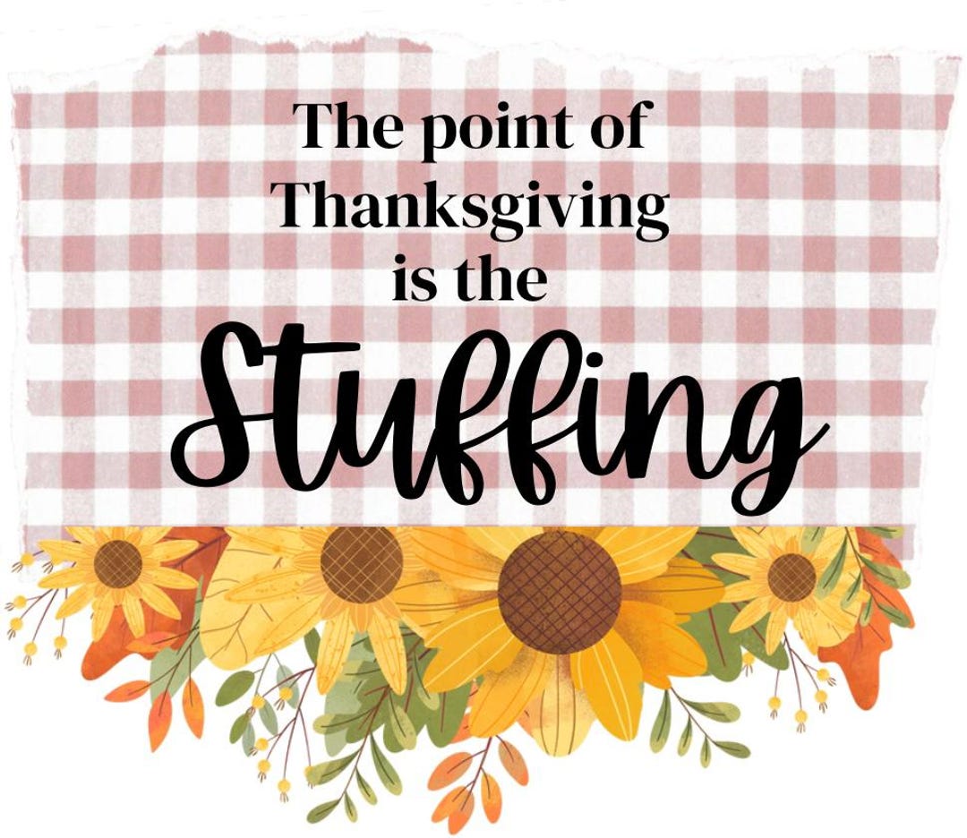 The Point of Thanksgiving is the Stuffing, Digital File, Png, Svg ...