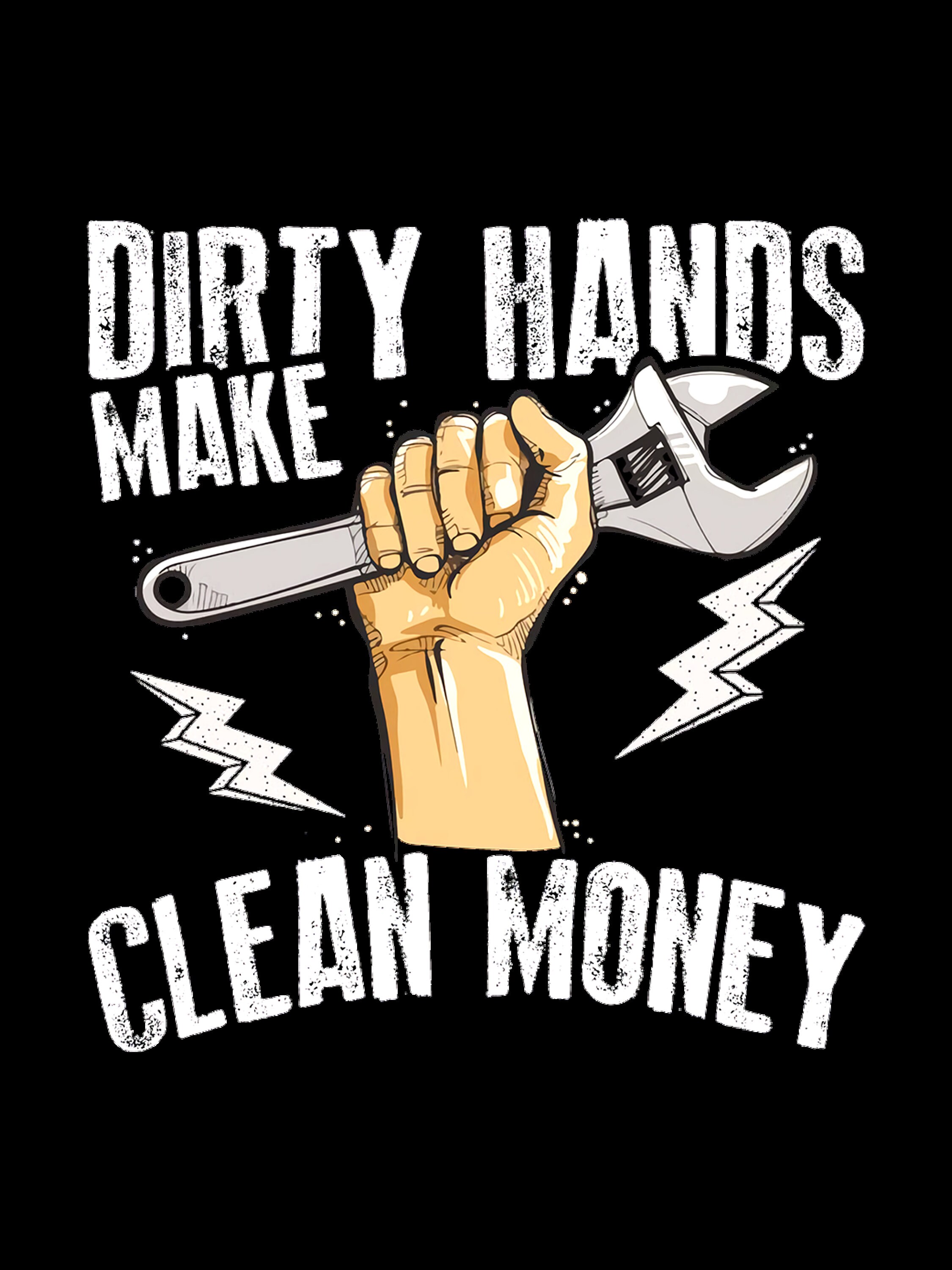 Dirty Hands Make Clean Money TShirt PNG Etsy