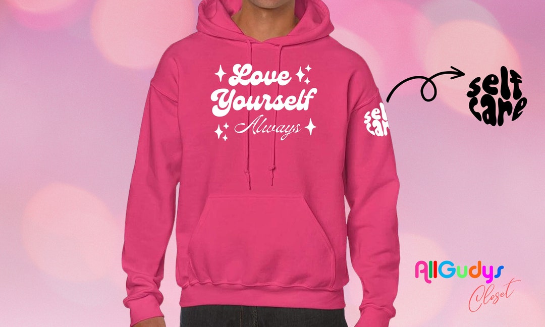 Love Yourself Always Hoodie With Self-care on Left Sleeve Printed on ...