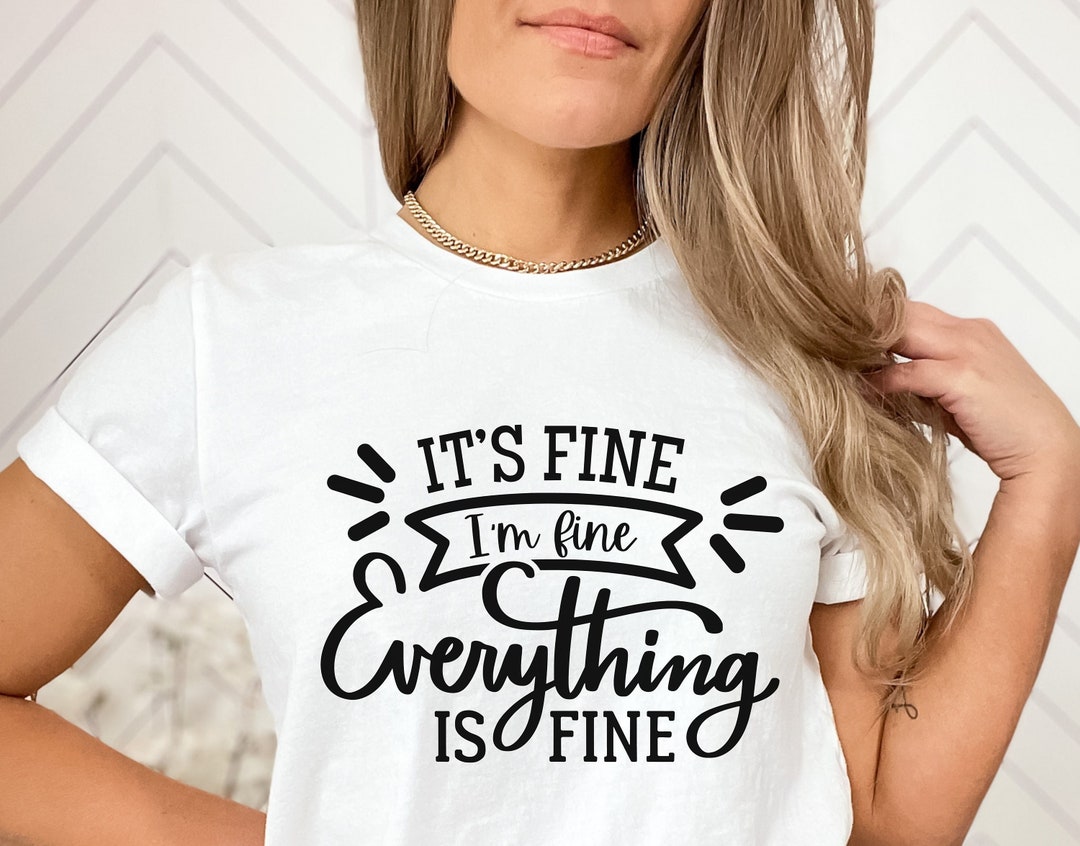 It's Fine I'm Fine Everything is Fine Svg, Funny Quote, Sarcastic ...