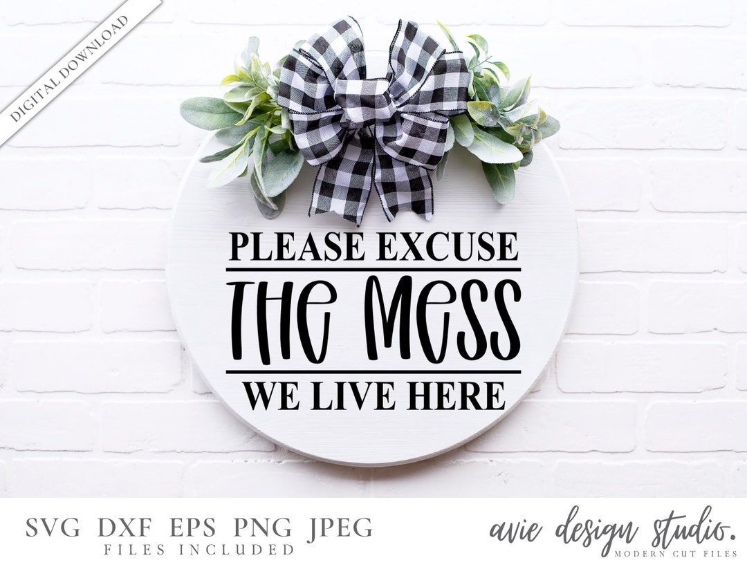 Excuse the Mess Svg, Family Svg,, Farmhouse Sign Svg, Funny Sign Svg ...