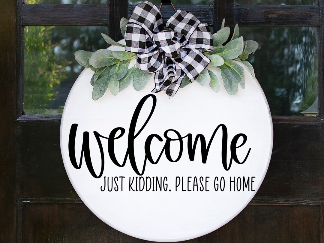 Welcome Just Kidding Please Go Home Svg | Door Hanger Svg | Funny Svg ...