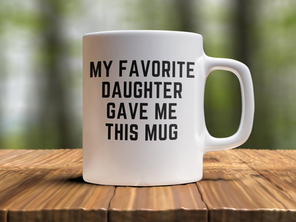 My Favorite Daughter Gave Me This Mug 11 Oz Coffee Mug | Etsy