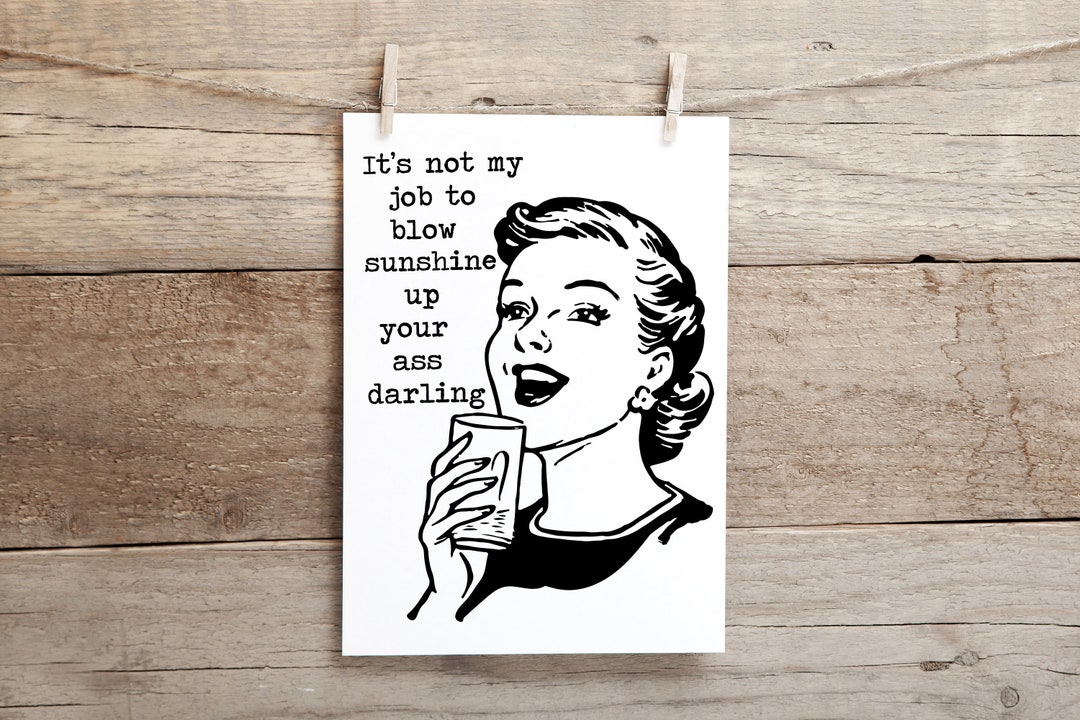 Its Not My Job To Blow Sunshine Up Your Ass Darling Funny