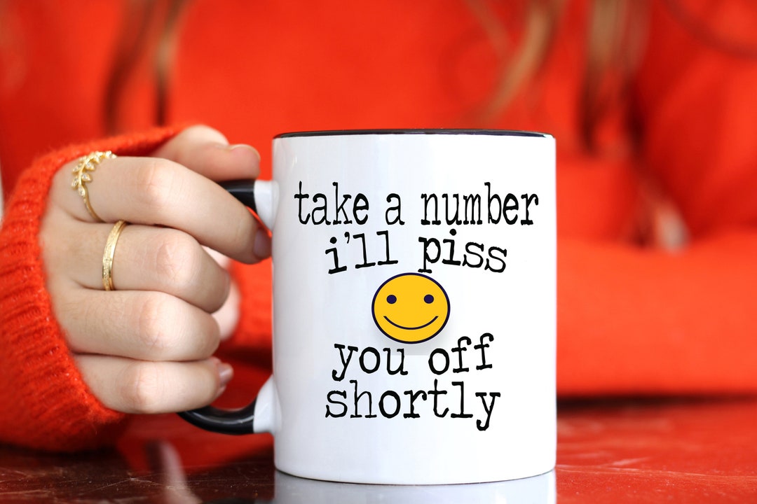 Take a Number, I'll Piss You off Shortly Funny Mug, Inappropriate ...