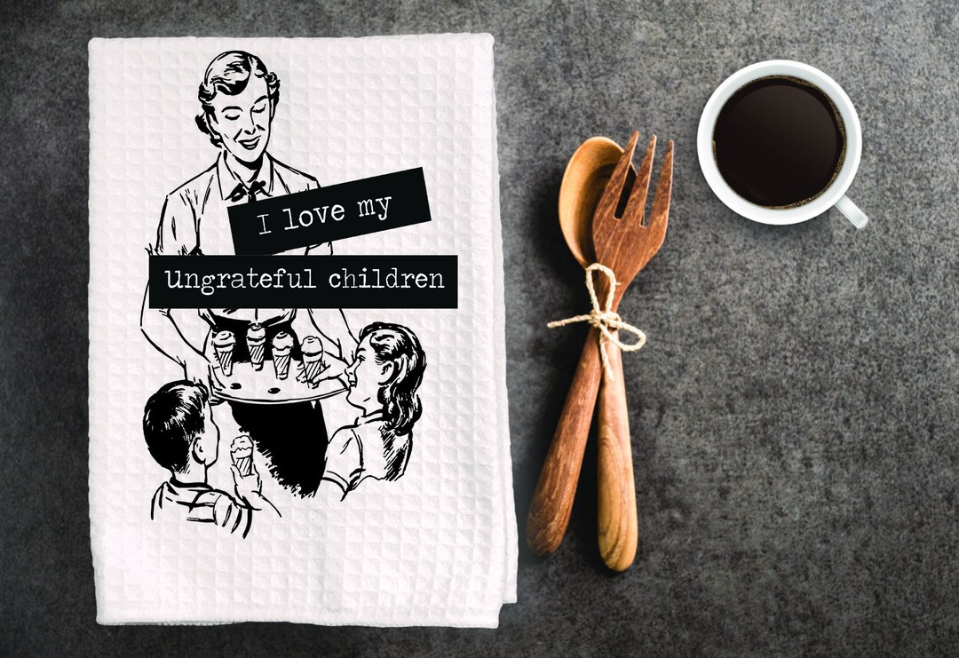 Funny Inappropriate Dish Towel, Kitchen Towel. I Love My Ungrateful ...