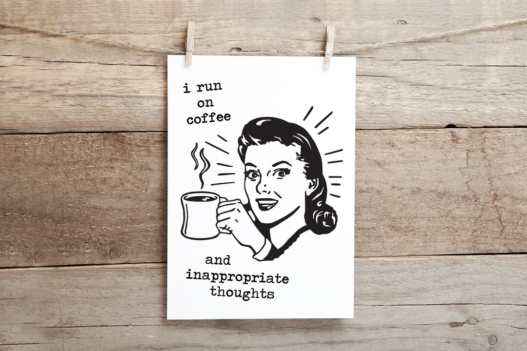 I Run on Coffee and Inappropriate Thoughts .. Funny, Inappropriate ...