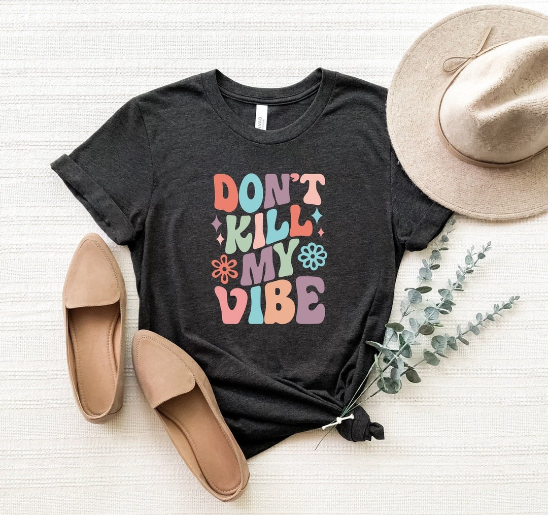 Don't Kill My Vibe Shirt, Dont Kill My Vibe T-shirt, Positive Vibes ...