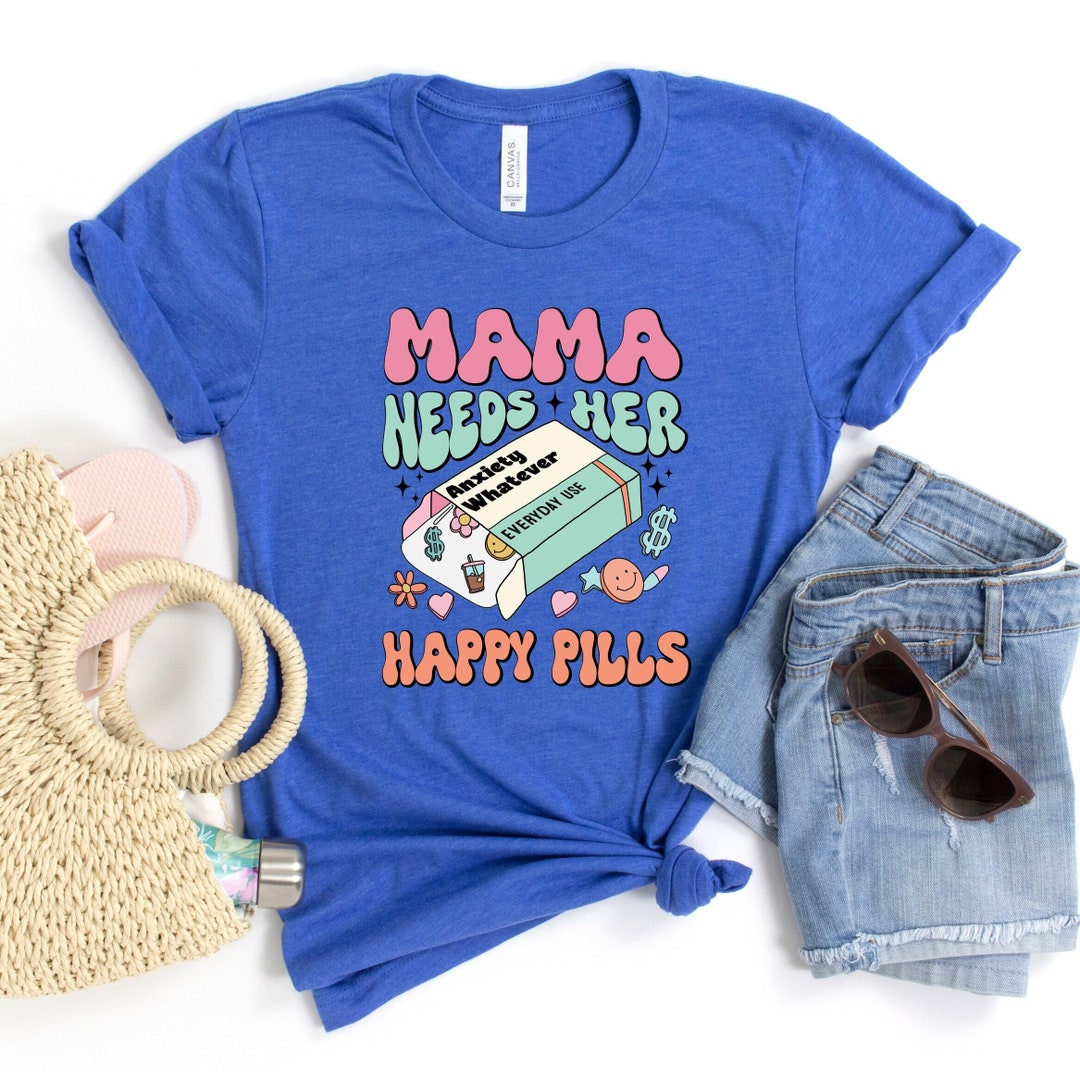 Mama Needs Her Happy Pills Shirt, Funny Mama Shirt, Anxiety Mama T-shirt, Mom Life Shirt, Cute ...