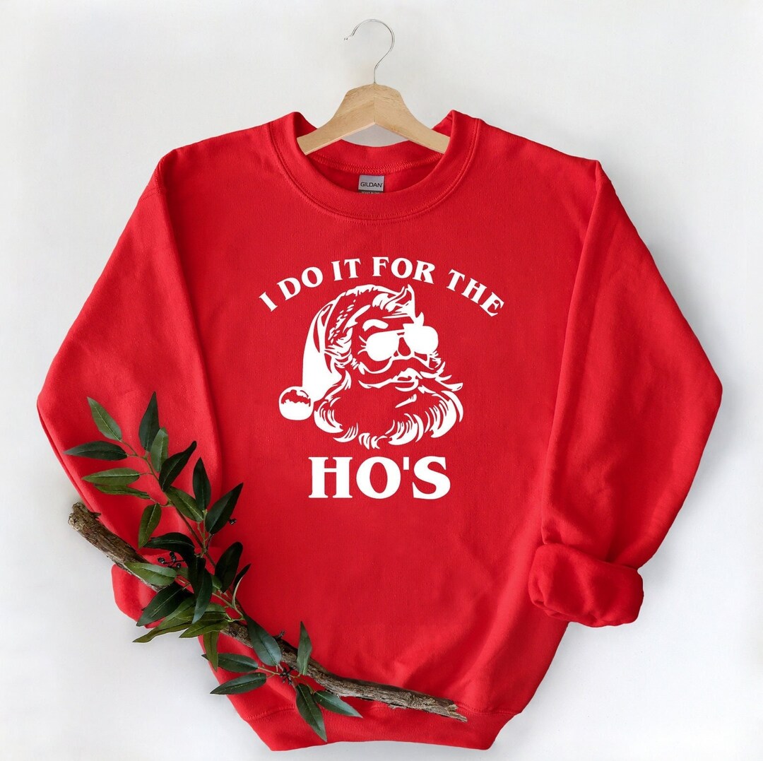 I Do It for the Ho's Sweatshirt, Christmas Santa Hoe Sweater, Christmas ...
