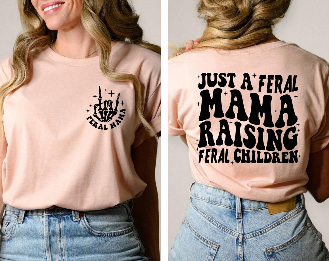 Just A Feral Mama Raising Feral Children Shirt, Feral Mama T-shirt ...
