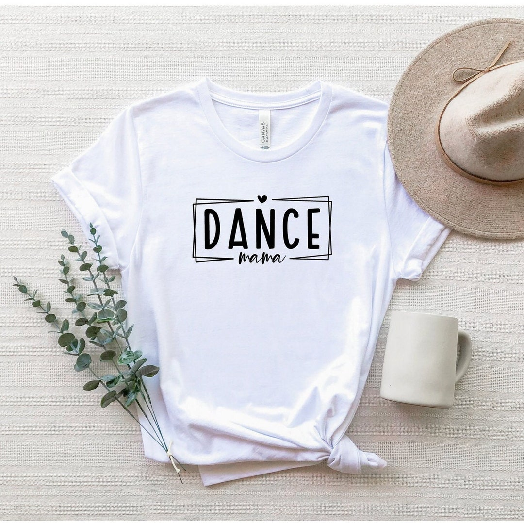 Dance Mama Shirt, Dance Mom T-shirt, Gift for Dance Mama, Dance Lover ...