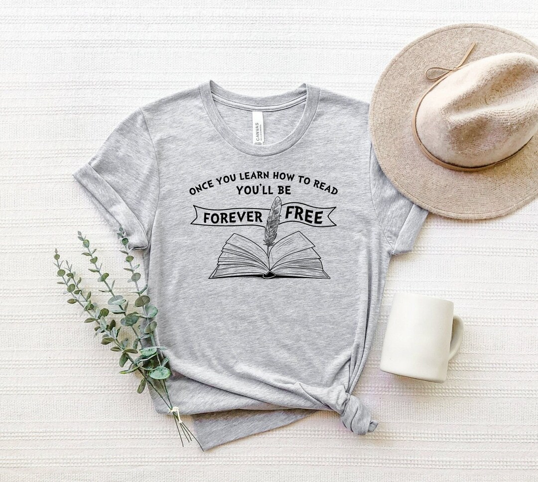 Once You Learn How to Read You Will Be Forever Free Shirt, Book Sayings ...