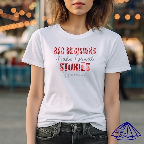 Bad Decisions Make Great Stories Shirt