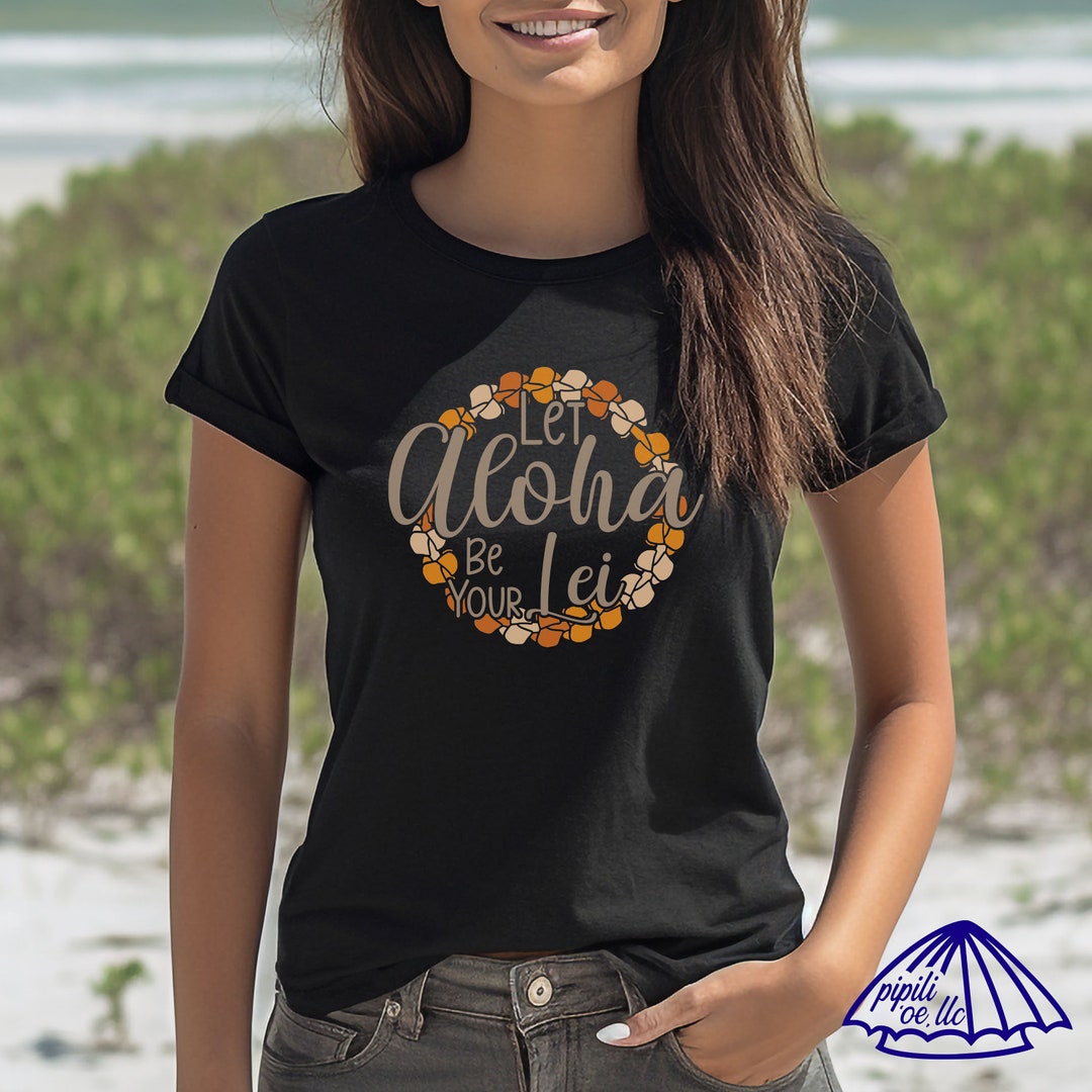 Let Aloha Be Your Lei T-shirt - Hawaii T-shirt - Lei Tee - Aloha Tee ...