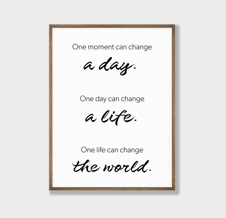 One Moment Can Change a Day. One Day Can Change a Life. One Life Can ...