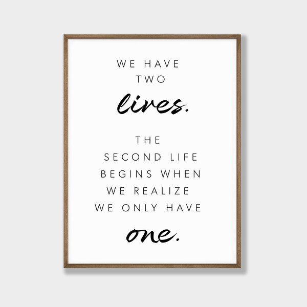 We Have Two Lives and the Second One Begins When We Realize We Only ...