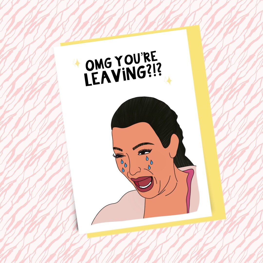 Kim Kardashian Crying youre Leaving Greeting Card, Funny Kardashian ...
