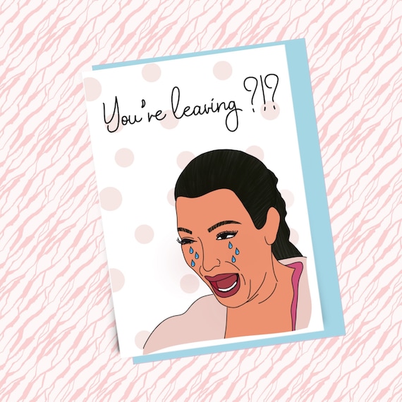 Kim Kardashian Crying youre Leaving Greeting Card Funny - Etsy