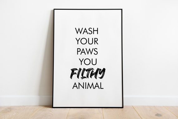 Wash Your Paws You Filthy Animal Print Perfect for Animal | Etsy