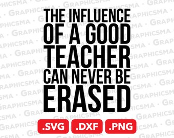 The Influence of a Good Teacher Can Never Be Erased SVG File - Etsy