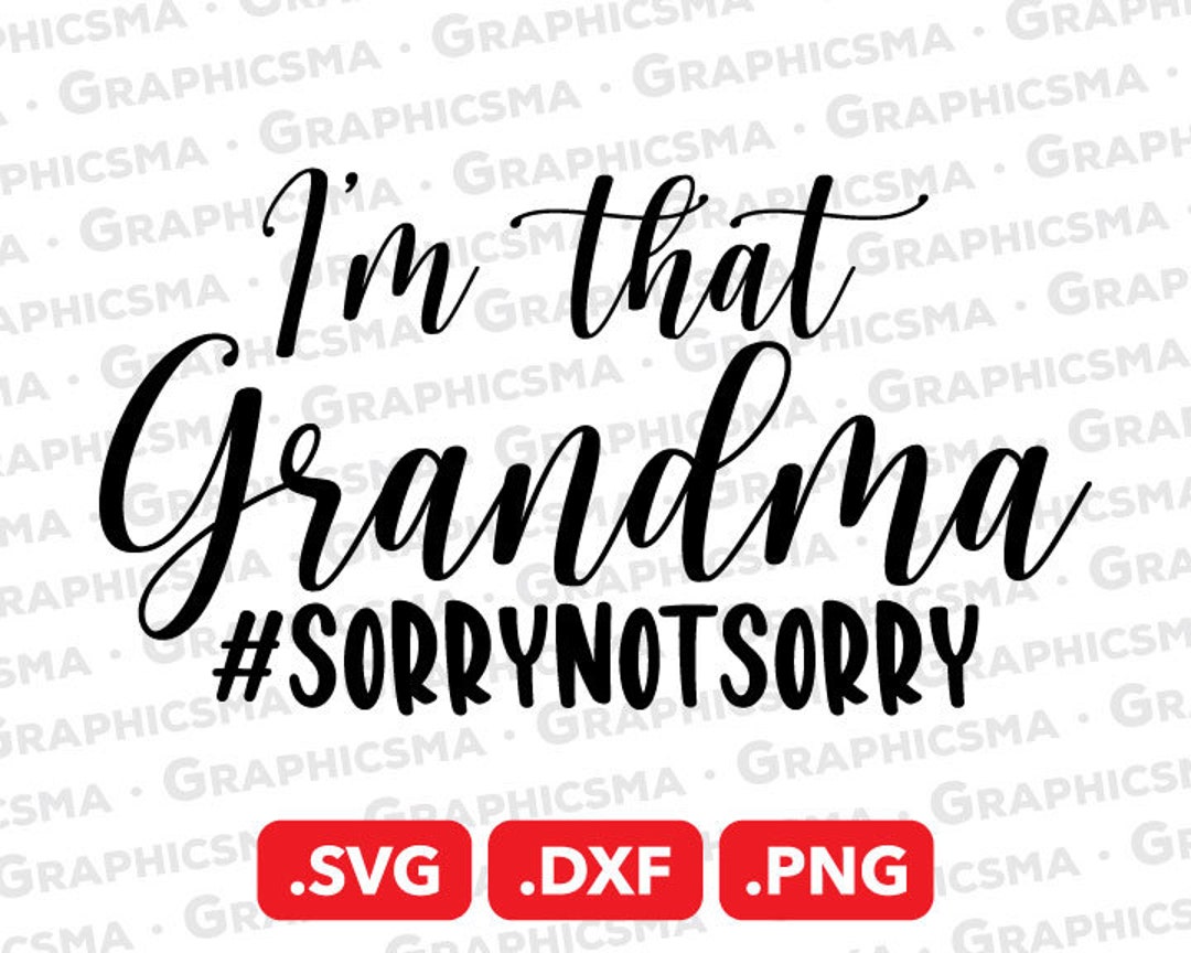 I'm That Grandma Sorry Not Sorry SVG File, I'm That Grandma DXF, Granny ...