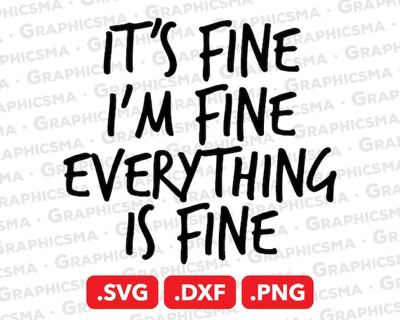 It's Fine I'm Fine Everything is Fine SVG File I Am - Etsy