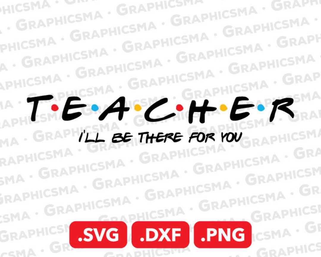 Teacher I'll Be There for You SVG File, Teacher I'll Be There for You ...