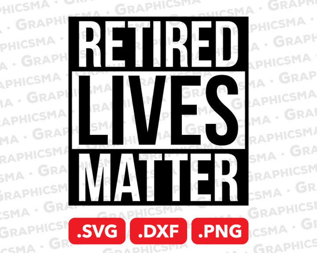 Retired Lives Matter SVG File, Retired Lives Matter DXF, Retired Lives ...