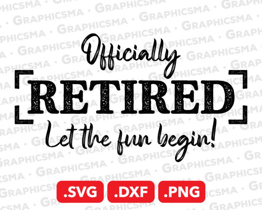 Officially Retired SVG File, Officially Retired Let the Fun Begin SVG ...