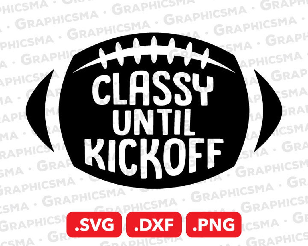 Classy Until Kickoff SVG File, Classy Until Kickoff DXF, Football ...